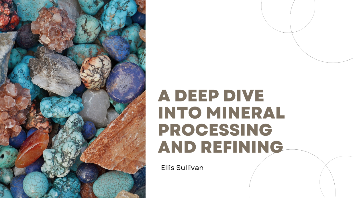 A Deep Dive Into Mineral Processing And Refining - Ellis Sullivan ... A Deep Dive Into Mineral Processing And Refining - Ellis Sullivan ...