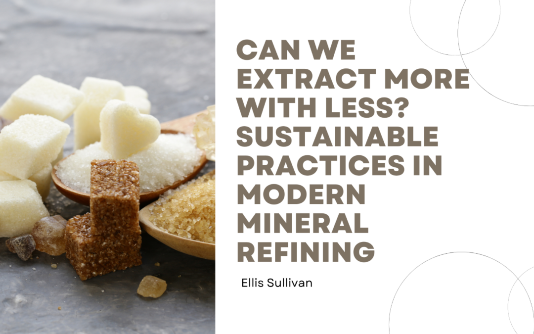 Can We Extract More With Less? Sustainable Practices In Modern Mineral ...