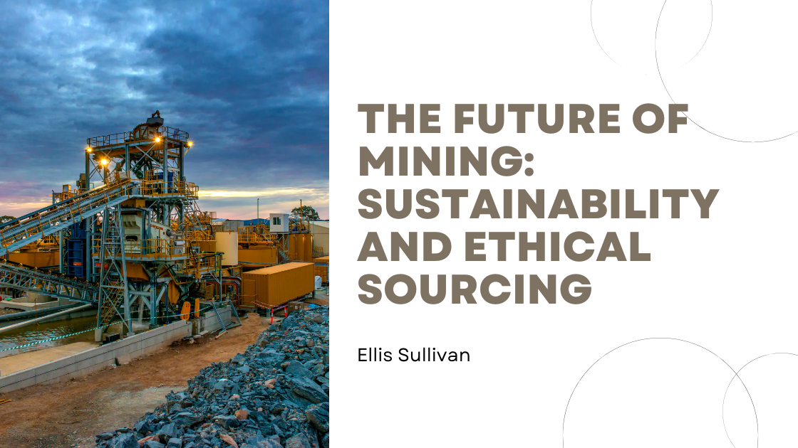 The Future Of Mining: Sustainability And Ethical Sourcing - Ellis ...